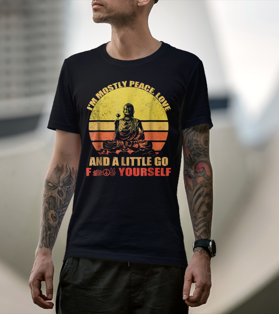 I'm Mostly Peace Love And A Little Go F Yourself Buddha Yoga Buddhism Zen Chill Bro T-Shirt