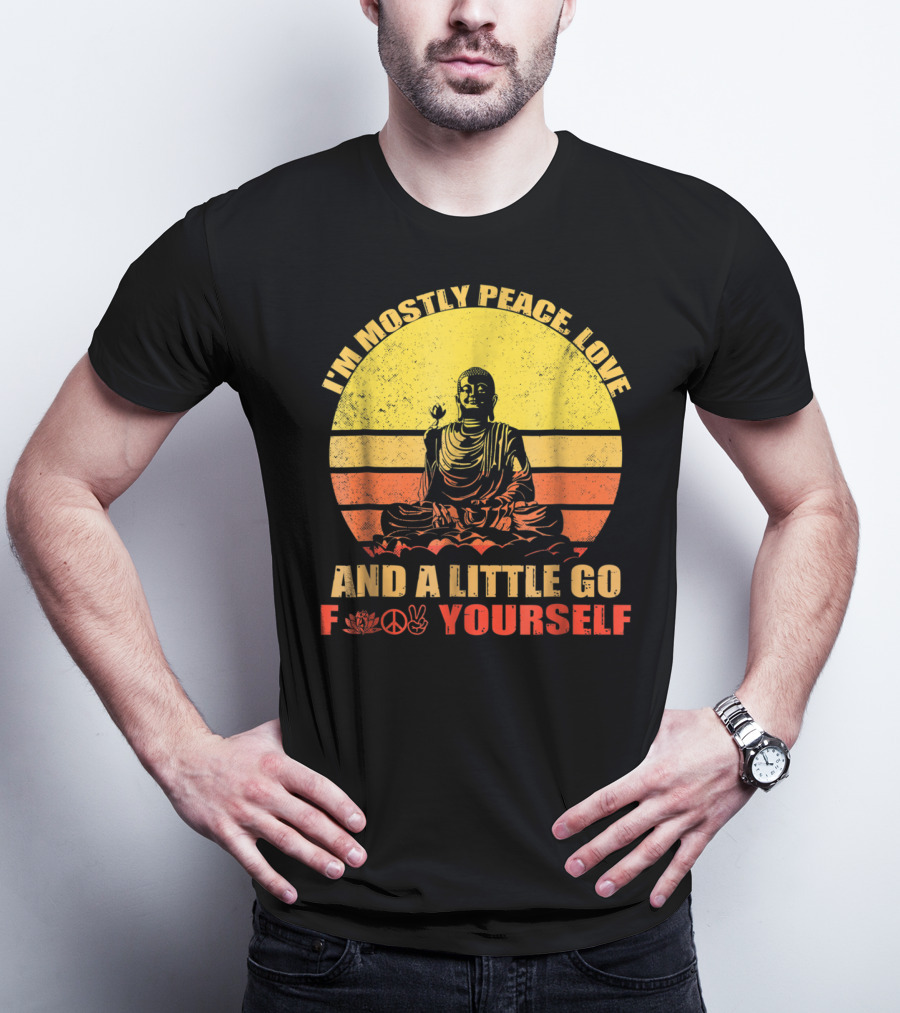 I'm Mostly Peace Love And A Little Go F Yourself Buddha Yoga Buddhism Zen Chill Bro T-Shirt