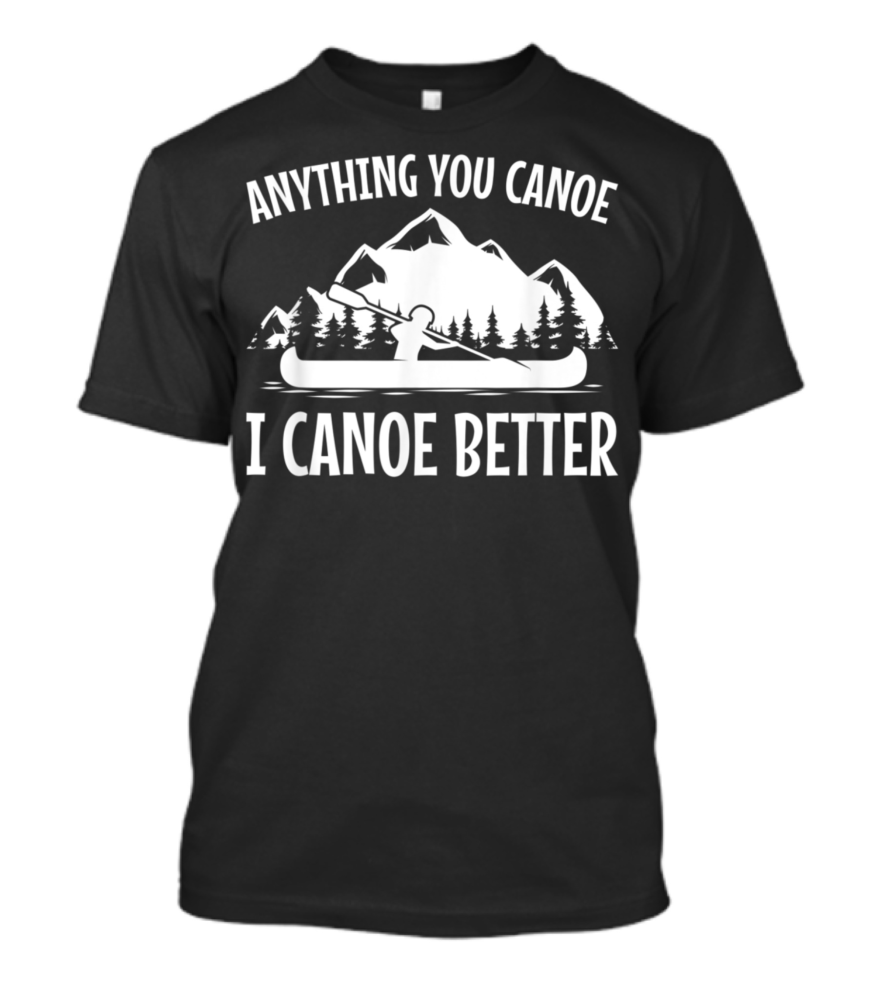 Anything You Canoe I Canoe Better Mountain Scene T-Shirt
