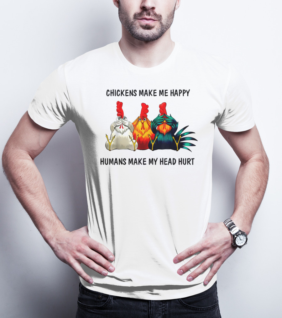 Chickens Make Me Happy Humans Make My Head Hurt Funny Chicken Lover T-Shirt