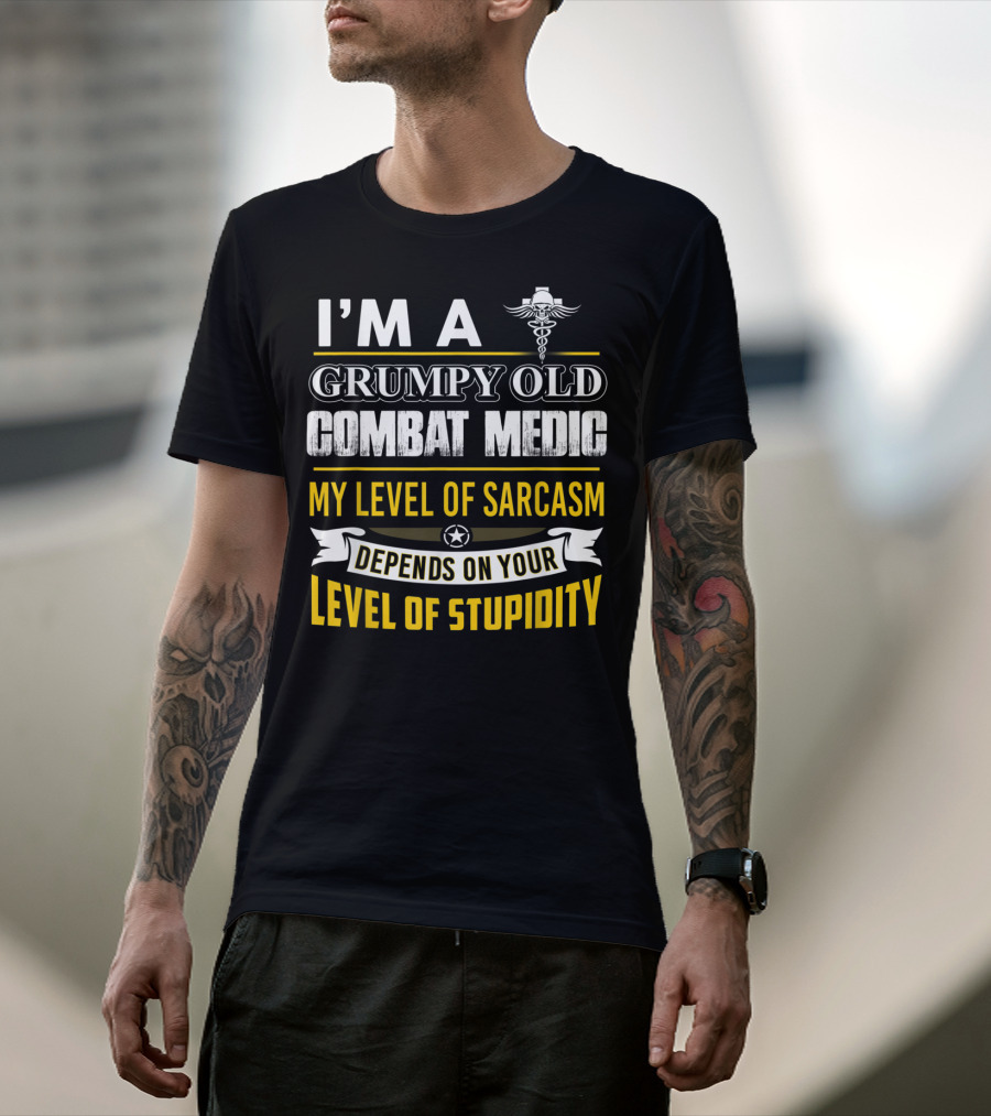 I'm A Grumpy Old Combat Medic My Level Of Sarcasm Depends On Your Level Of Stupidity T-Shirt