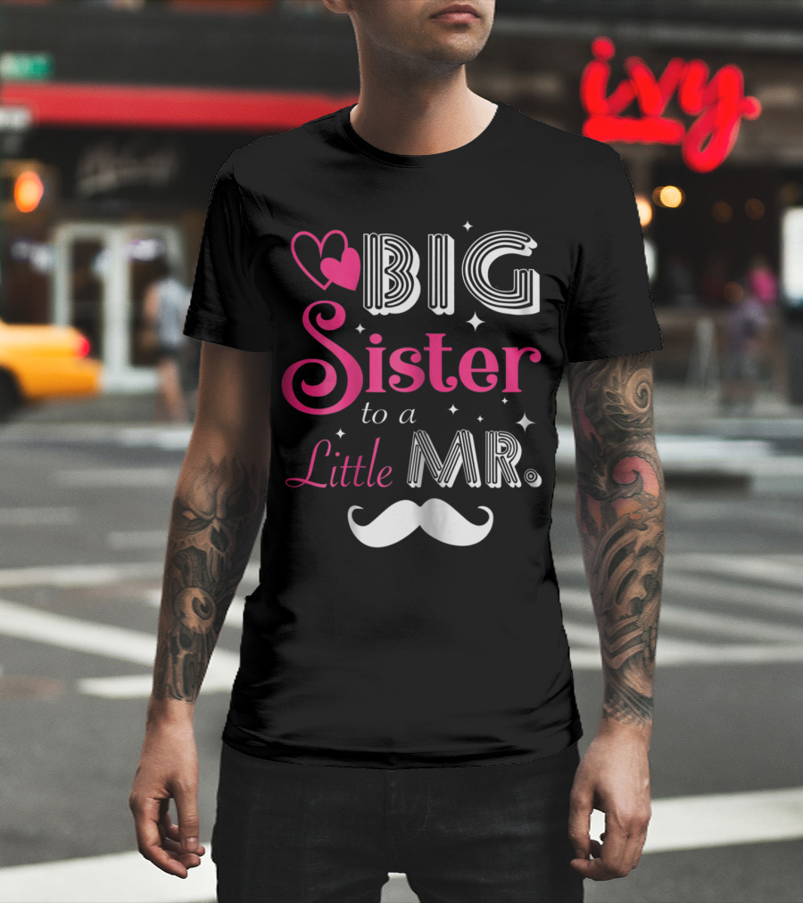 Big Sister To A Little Mister With Heart And Mustache T-Shirt