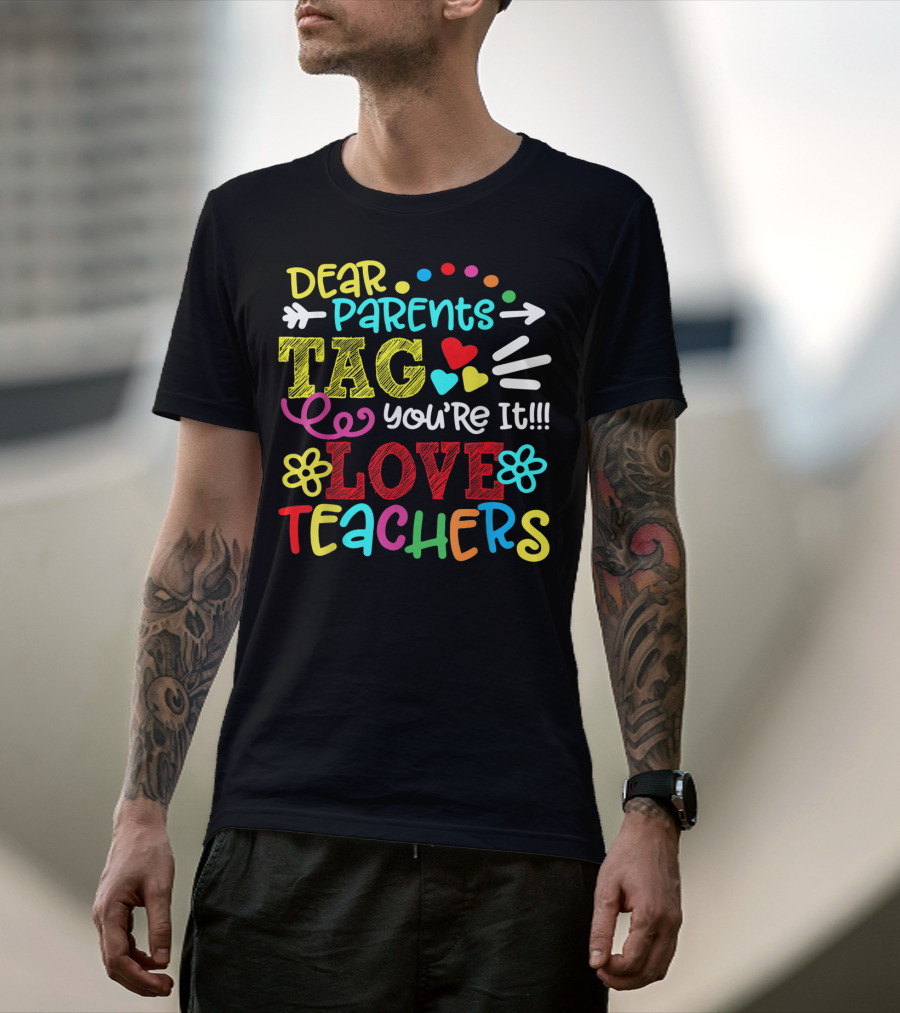 Dear Parents Tag You're It Love Teachers Last Day T-Shirt