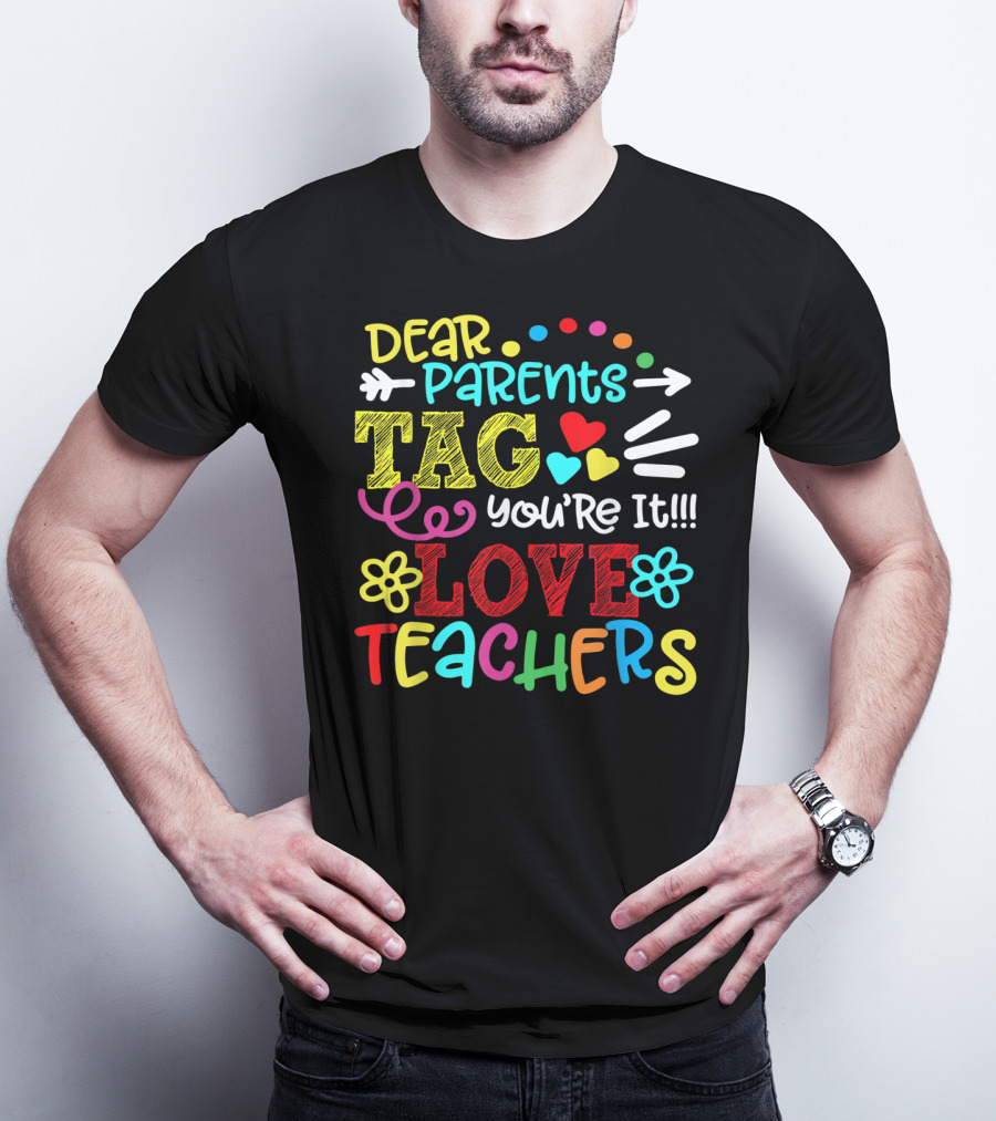 Dear Parents Tag You're It Love Teachers Last Day T-Shirt