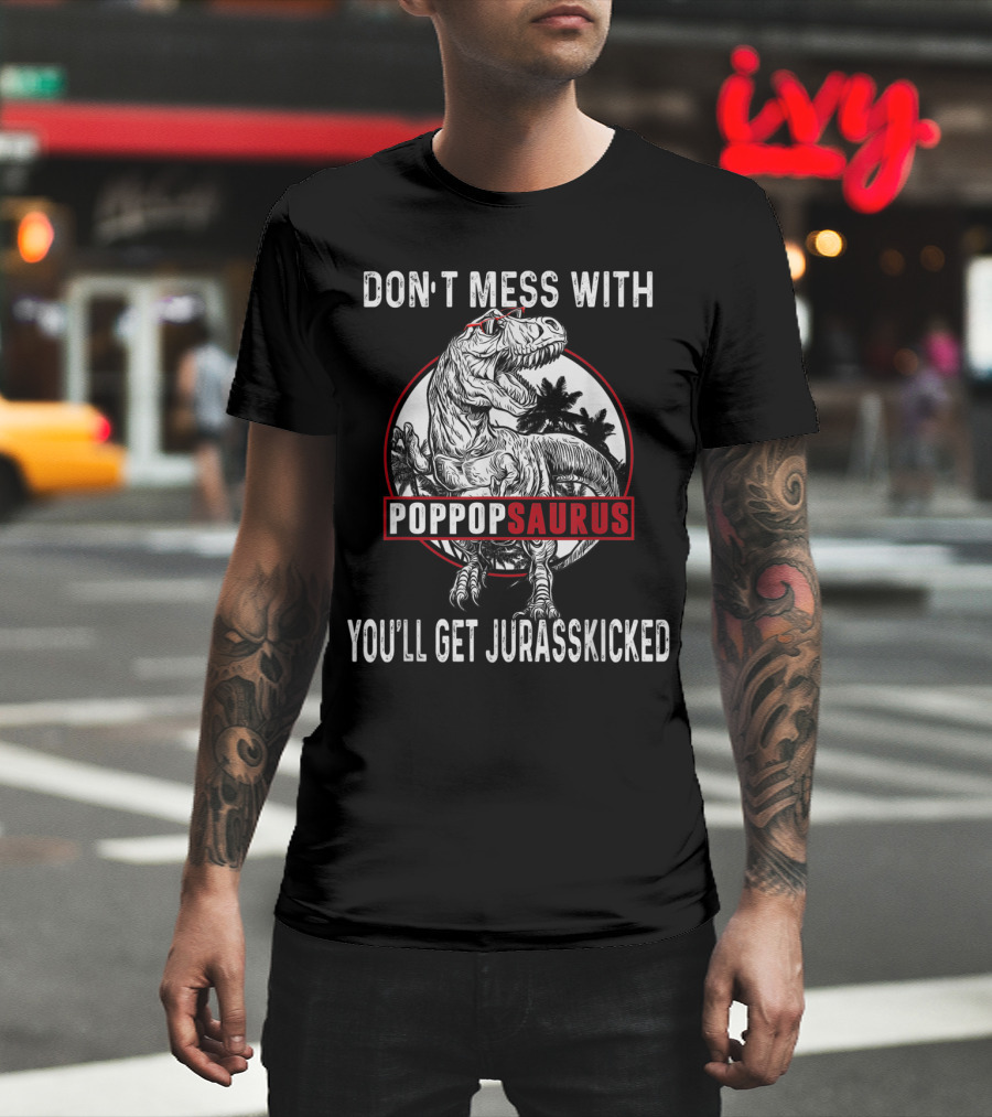 Don't Mess With Pop Popsaurus You'll Get Jurasskicked Dinosaur T-Shirt