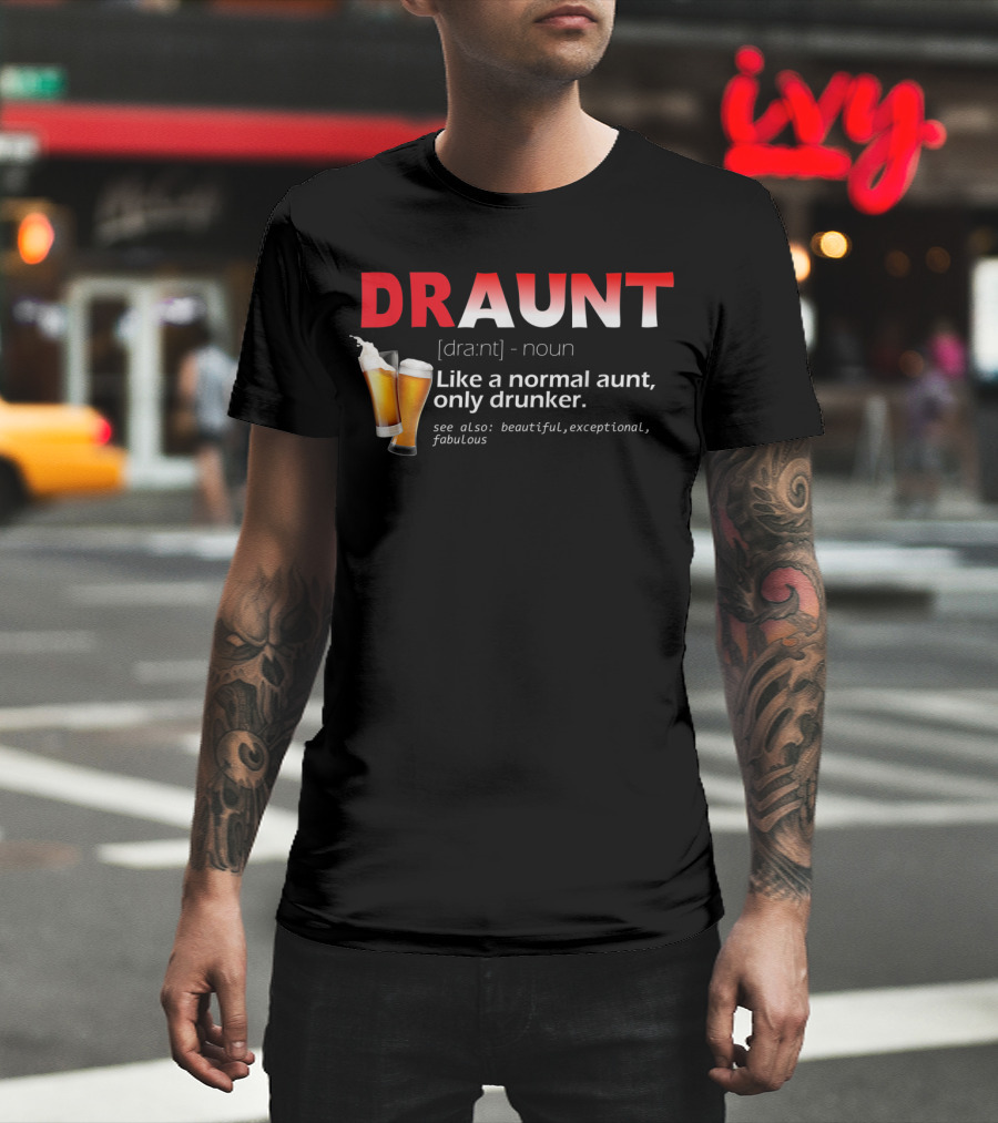 DRAUNT Definition Like A Normal Aunt Only Drunker Beer Beautiful Exceptional Fabulous T-Shirt
