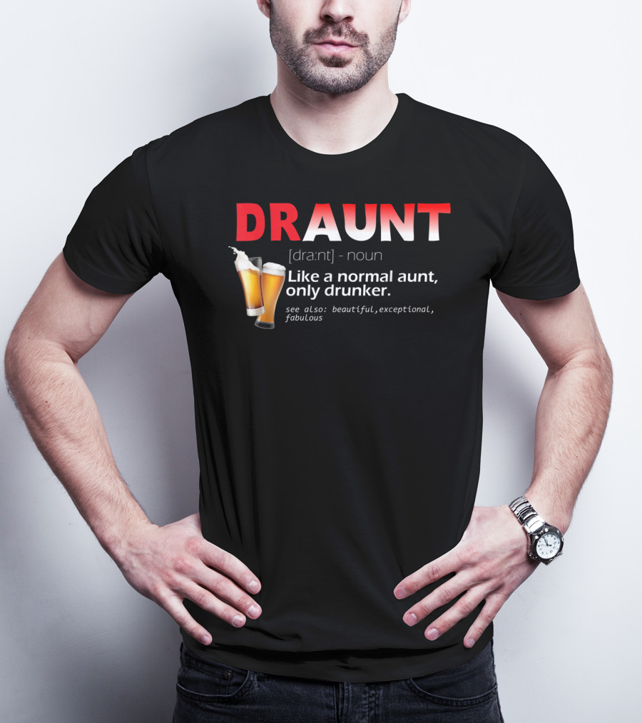 DRAUNT Definition Like A Normal Aunt Only Drunker Beer Beautiful Exceptional Fabulous T-Shirt