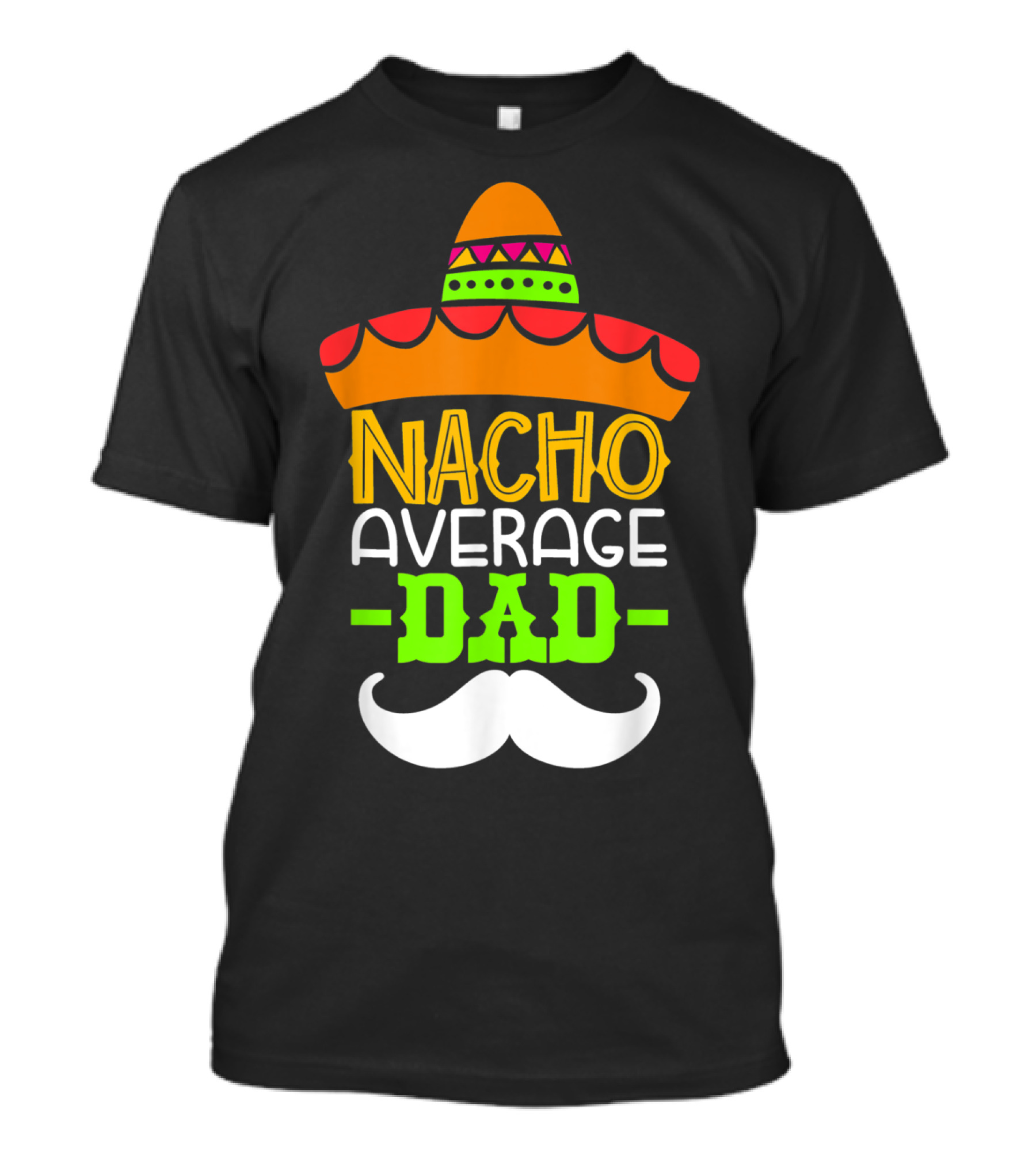 Father's Day Cinco De Mayo Nacho Average Dad Sombrero Mustache T-Shirt