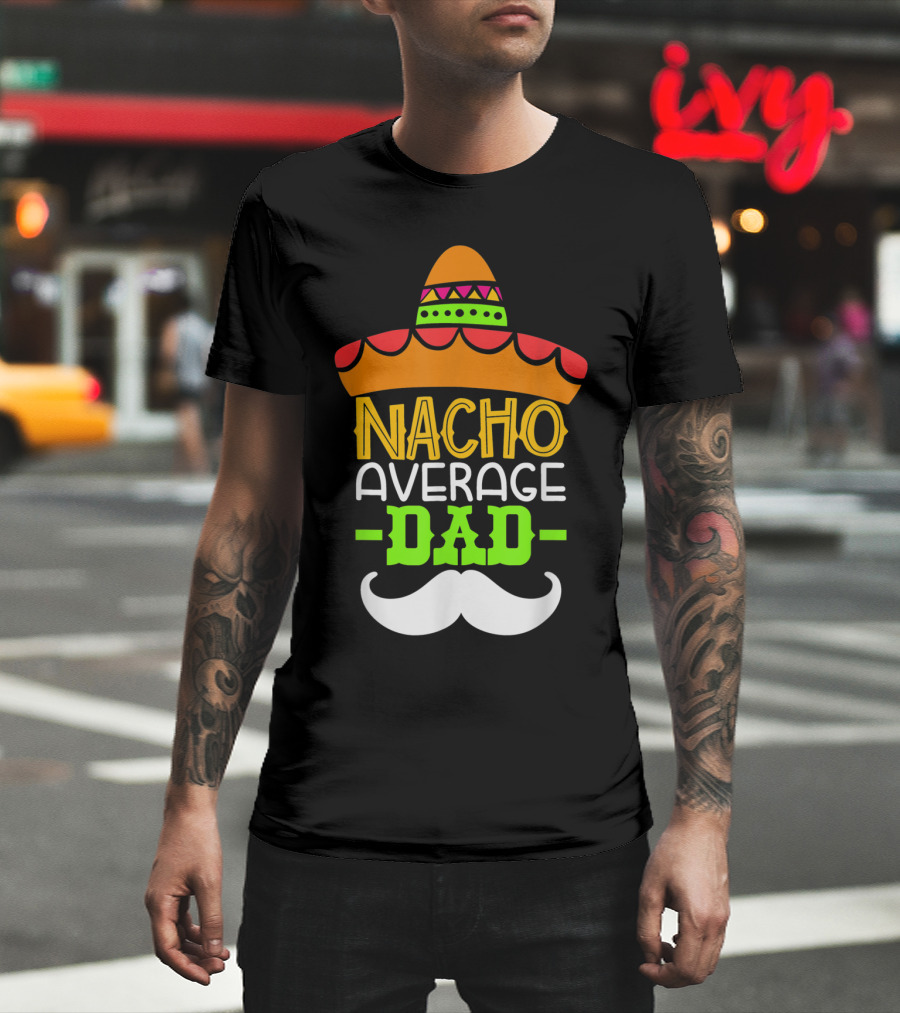 Father's Day Cinco De Mayo Nacho Average Dad Sombrero Mustache T-Shirt