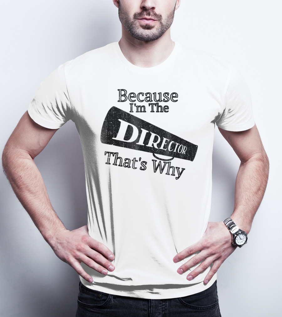Because I'm The Director That's Why T-Shirt