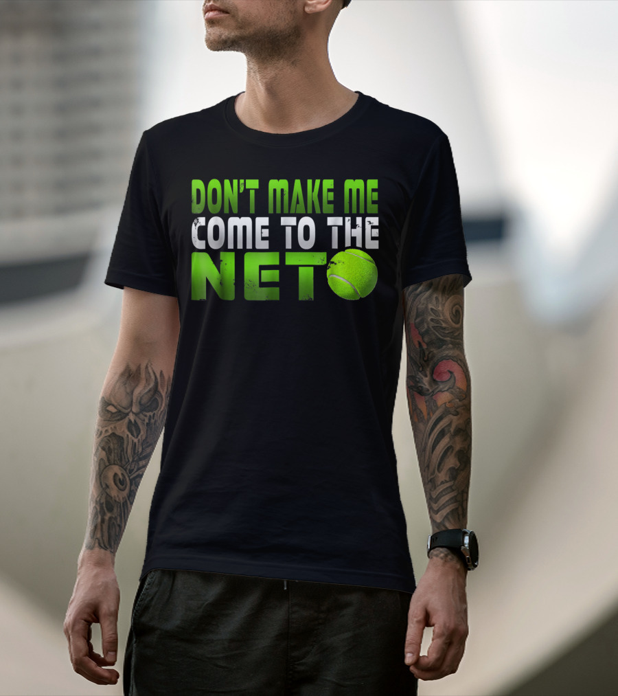 Don't Make Me Come To The Net Tennis With Green Text And Ball T-Shirt