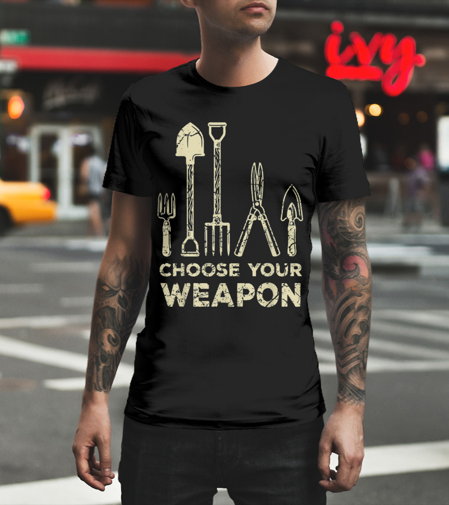 Choose Your Weapon Funny Gardening Flower Garden T-Shirt