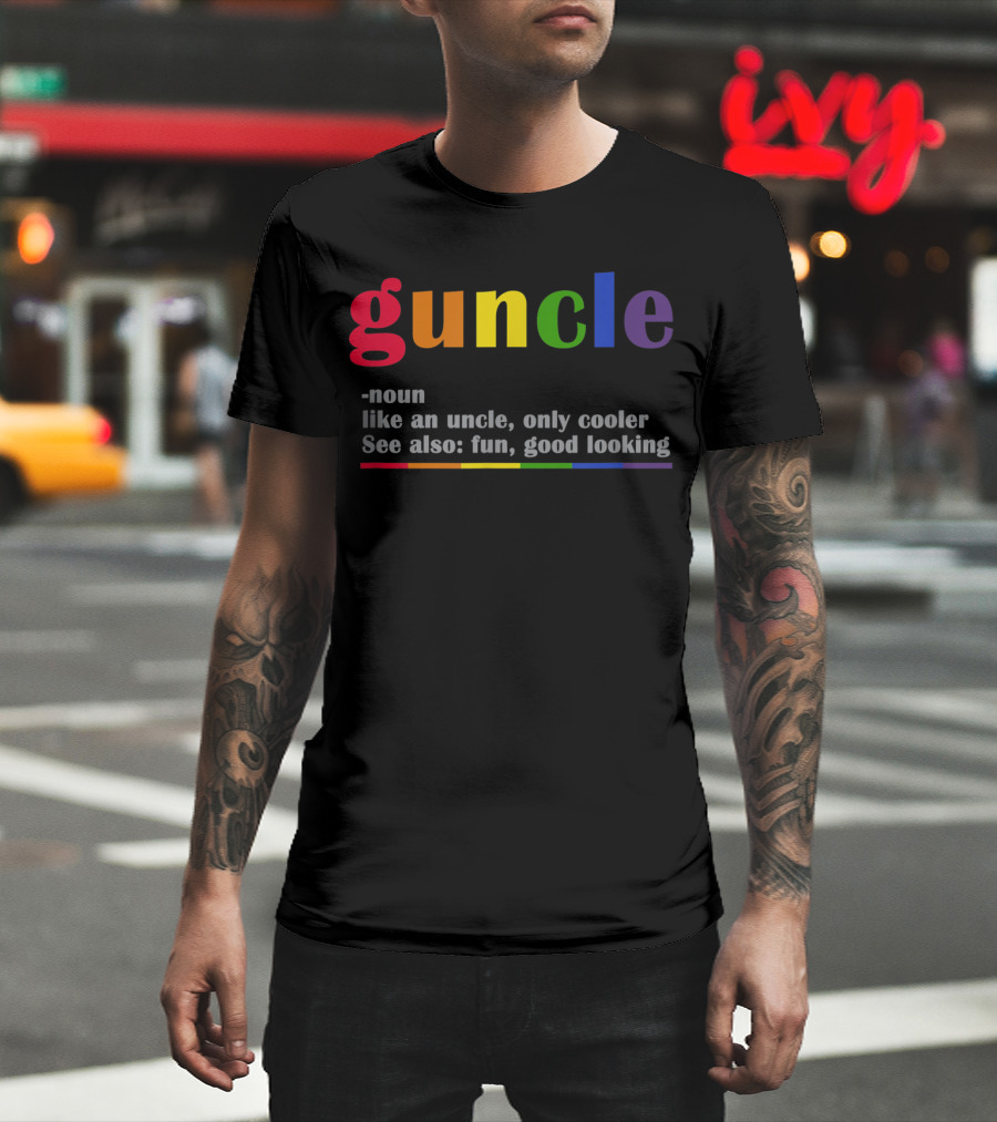 Guncle Noun Like An Uncle Only Cooler See Also Fun Good Looking Rainbow T-Shirt
