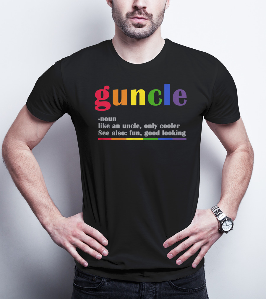 Guncle Noun Like An Uncle Only Cooler See Also Fun Good Looking Rainbow T-Shirt