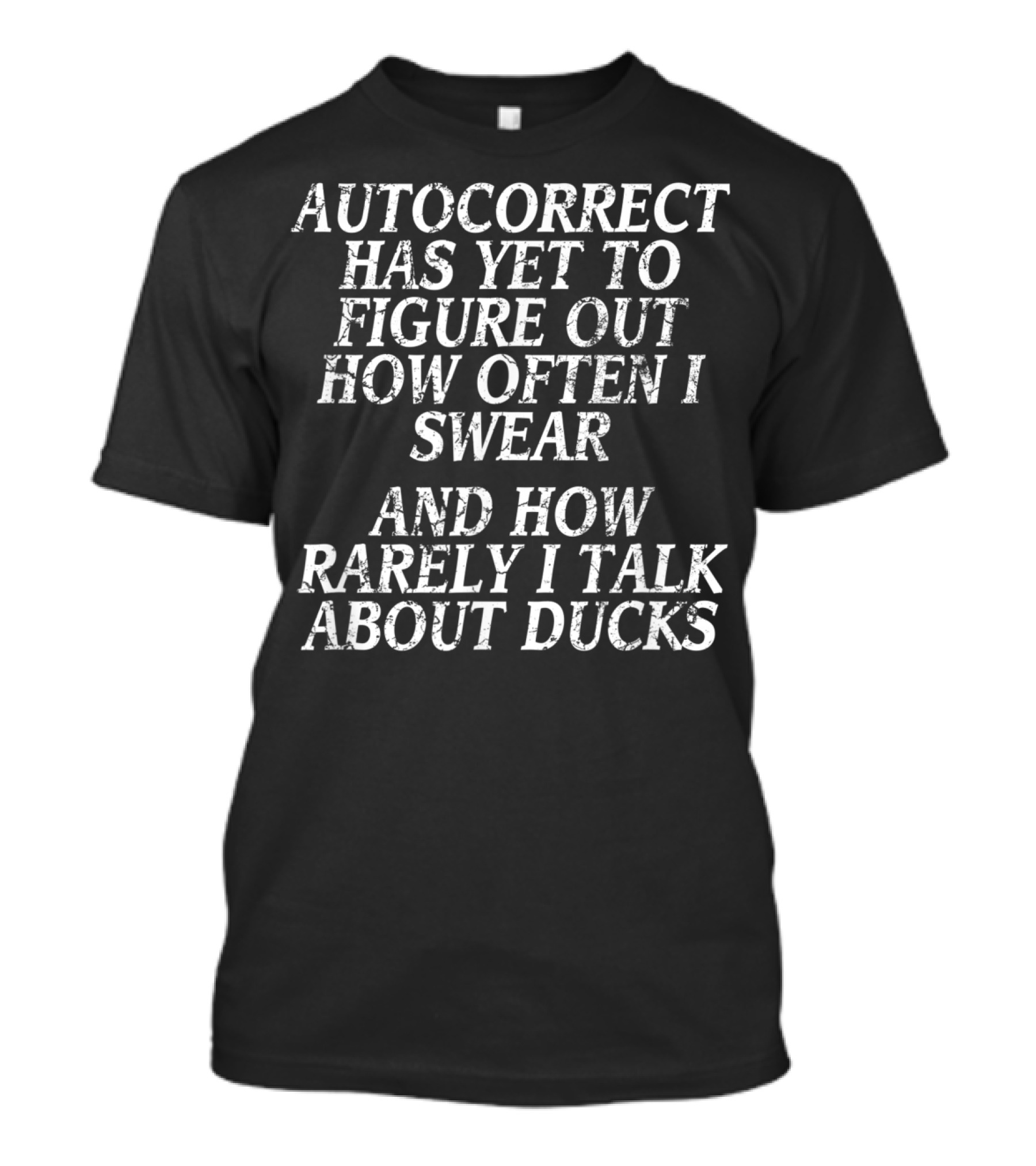 Autocorrect Has Yet To Figure Out How Often I Swear And How Rarely I Talk About Ducks T-Shirt