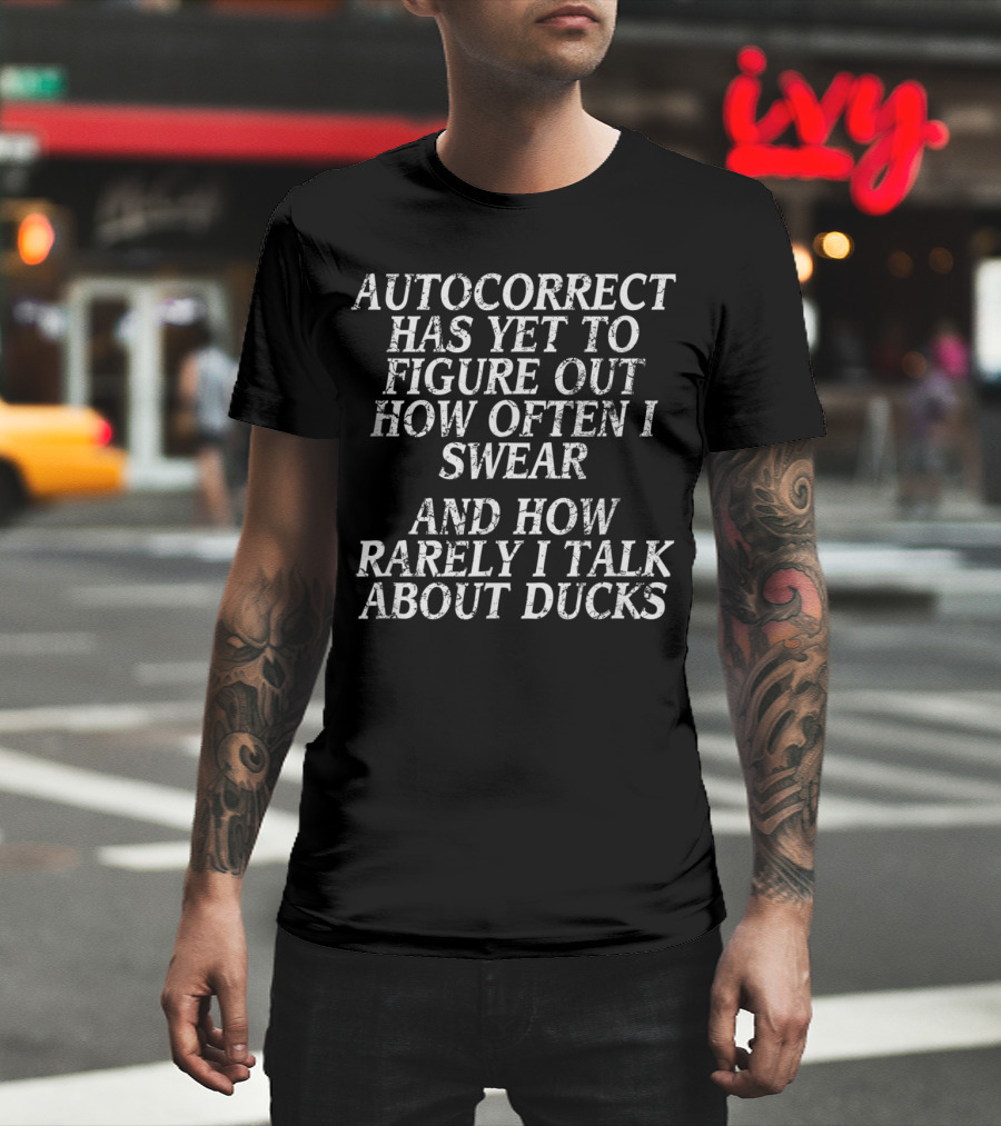 Autocorrect Has Yet To Figure Out How Often I Swear And How Rarely I Talk About Ducks T-Shirt