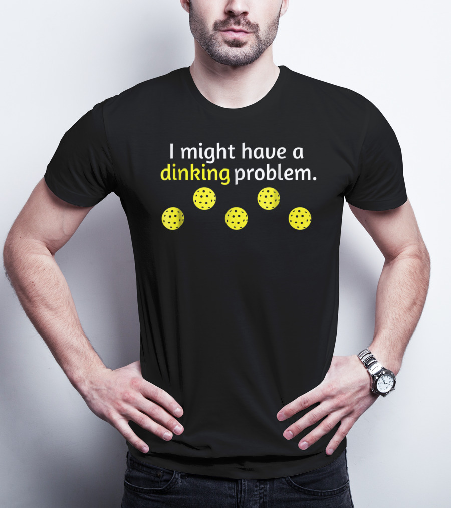 Funny Pickleball Player Lover Dinking Problem Balls T-Shirt