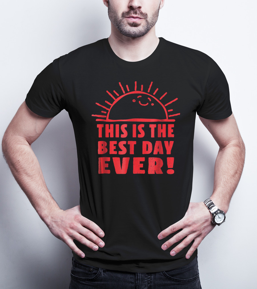 Funny This Is The Best Day Ever Happy Sunshi Smiling Sunburst T-Shirt