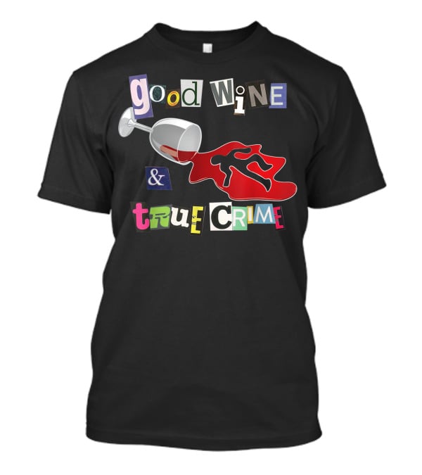 Good Wine True Crime Murderino Funny Wine Lover Spill And Crime Scene T-Shirt