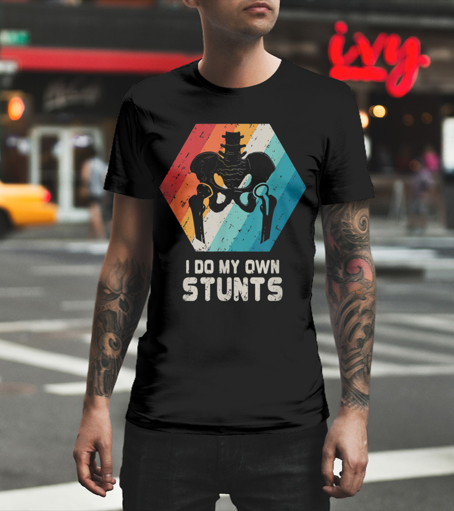I Do My Own Stunts Hip Replacement Broken Hip Surgery T-Shirt