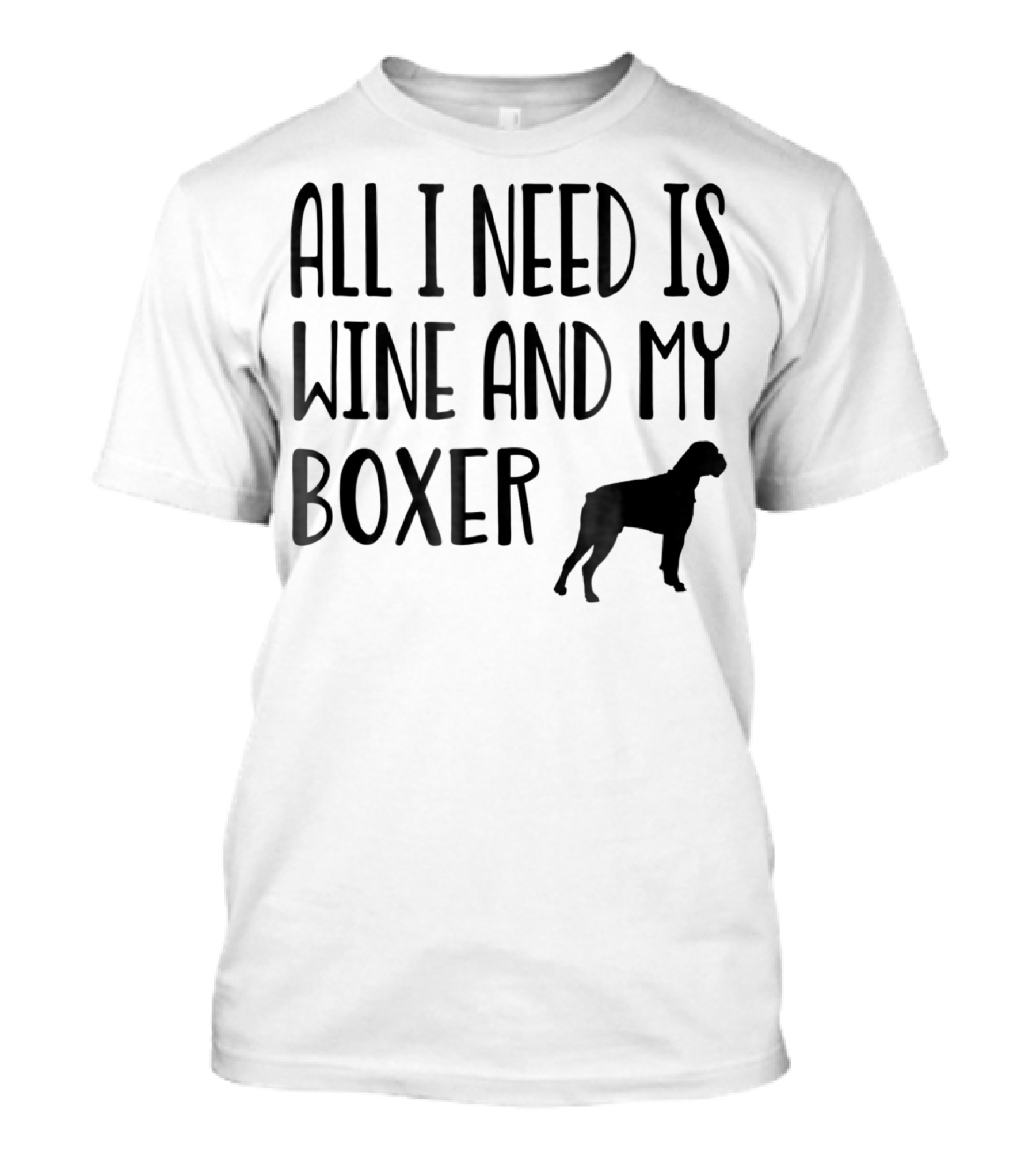 All I Need Is Wine And My Boxer T-Shirt