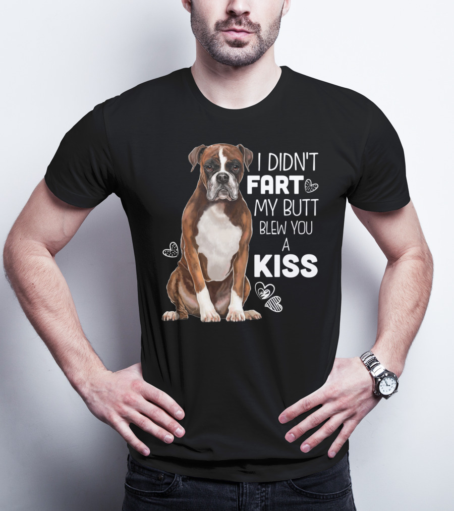 I Didn't Fart My Butt Blew You A Kiss Boxer Dog Funny For Dog Mom Dog Dad T-Shirt