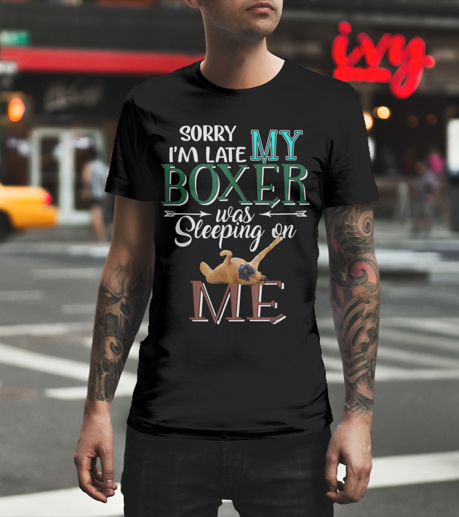 Sorry I'm Late My Boxer Was Sleeping On Me T-Shirt