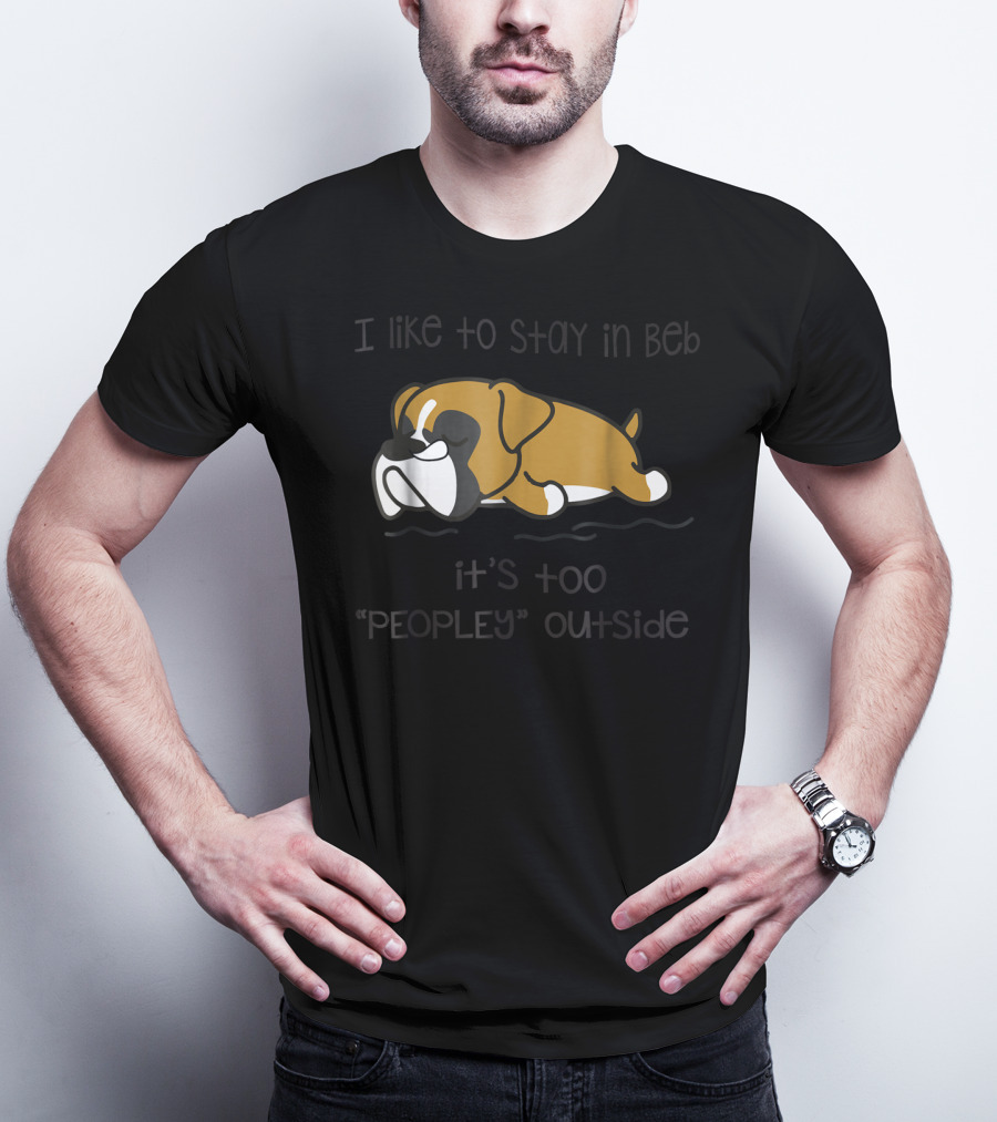 Stay In Bed It's Too Peopley Outside Boxer Dog T-Shirt