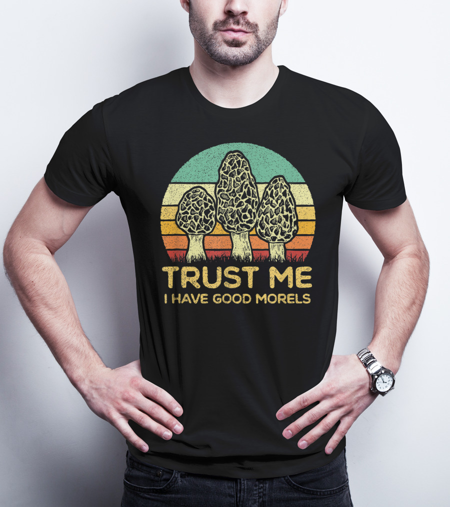 Trust Me I Have Good Morels Mushroom Foraging Hunters T-Shirt