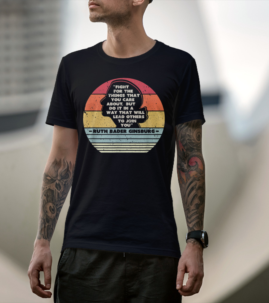 Ruth Bader Ginsburg Quote Fight For The Things You Care About T-Shirt