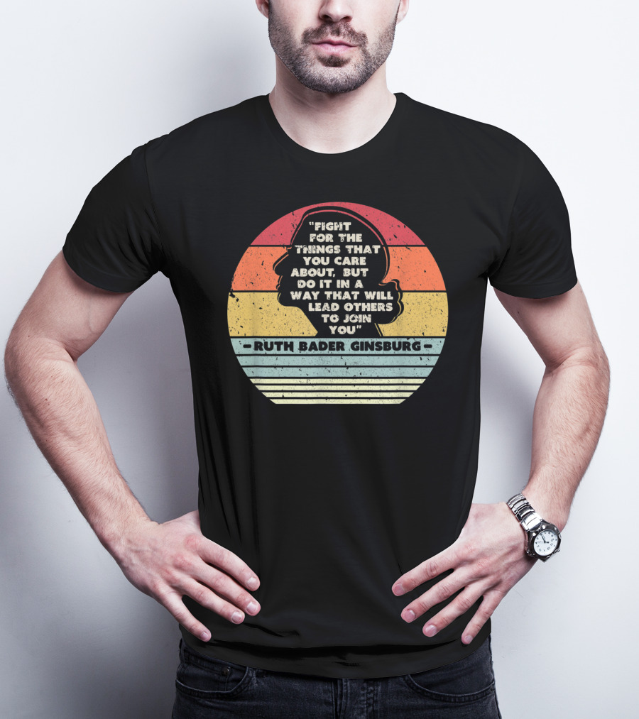 Ruth Bader Ginsburg Quote Fight For The Things You Care About T-Shirt