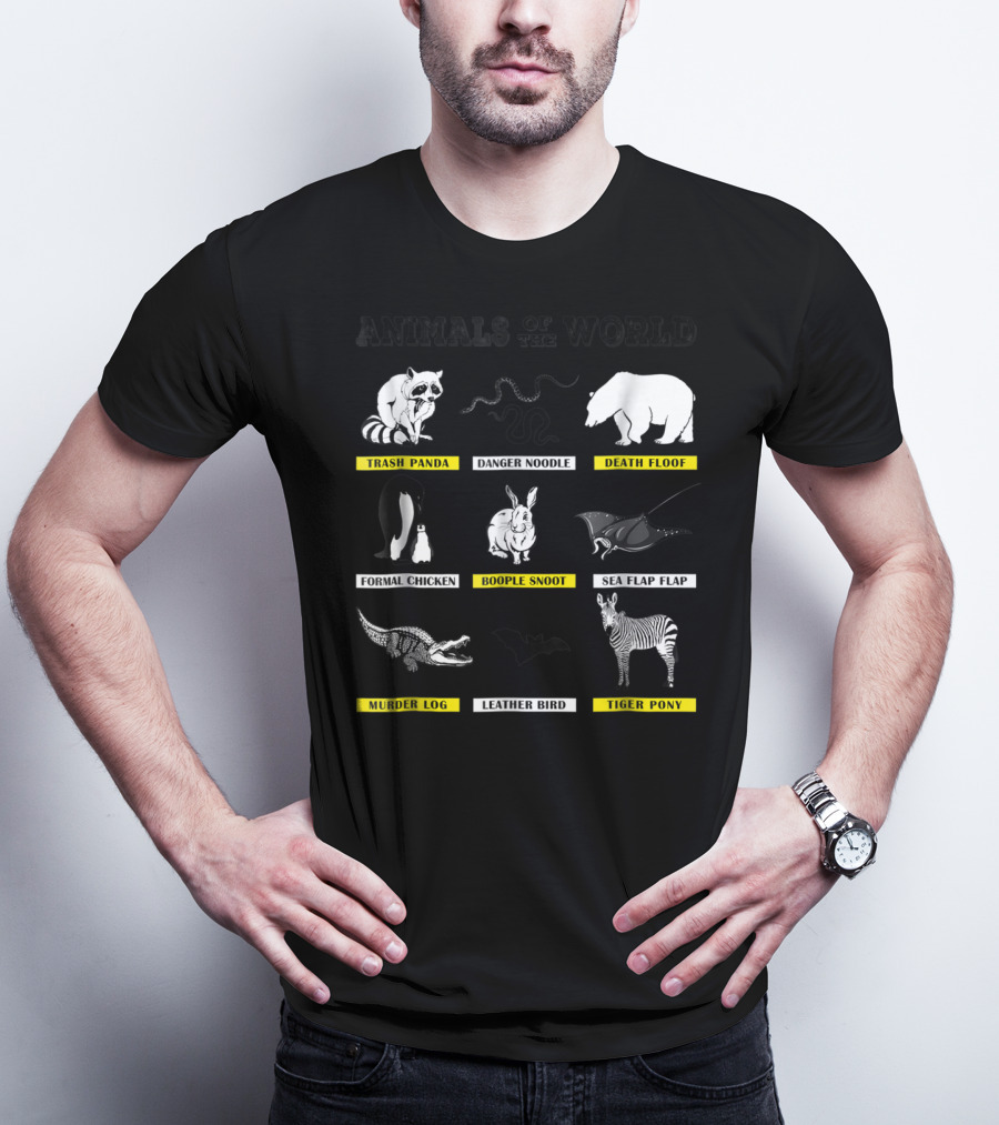 Animals Of The World Funny Animal Real Name Trash Panda Boople Snoot Danger Noodle Death Floof Formal Chicken Sea Flap Flap Murder Log Leather Bird Tiger Pony T-Shirt