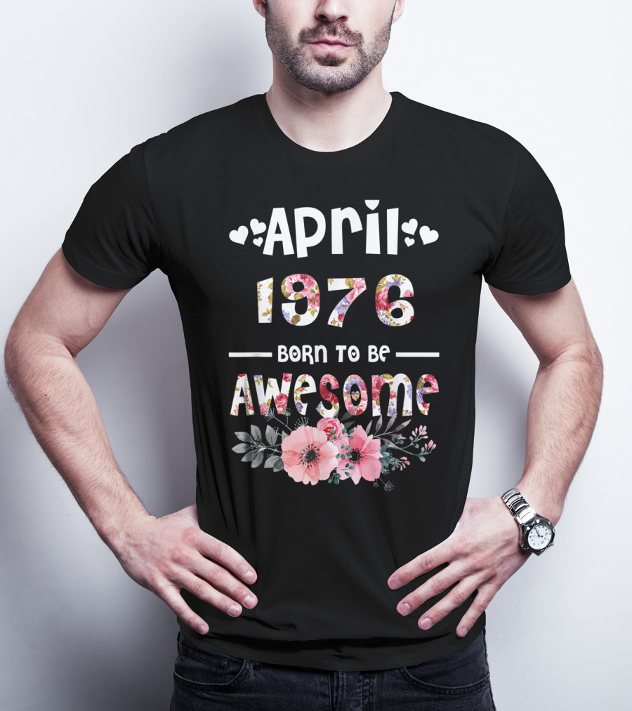 April 1976 Born To Be Awesome Flower Design 43rd Birthday T-Shirt