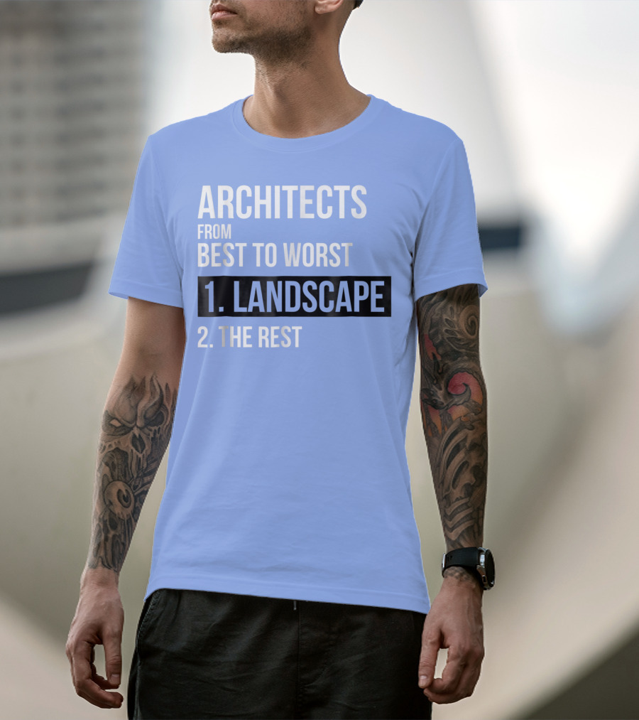 ARCHITECTS FROM BEST TO WORST 1. LANDSCAPE 2. THE REST T-Shirt
