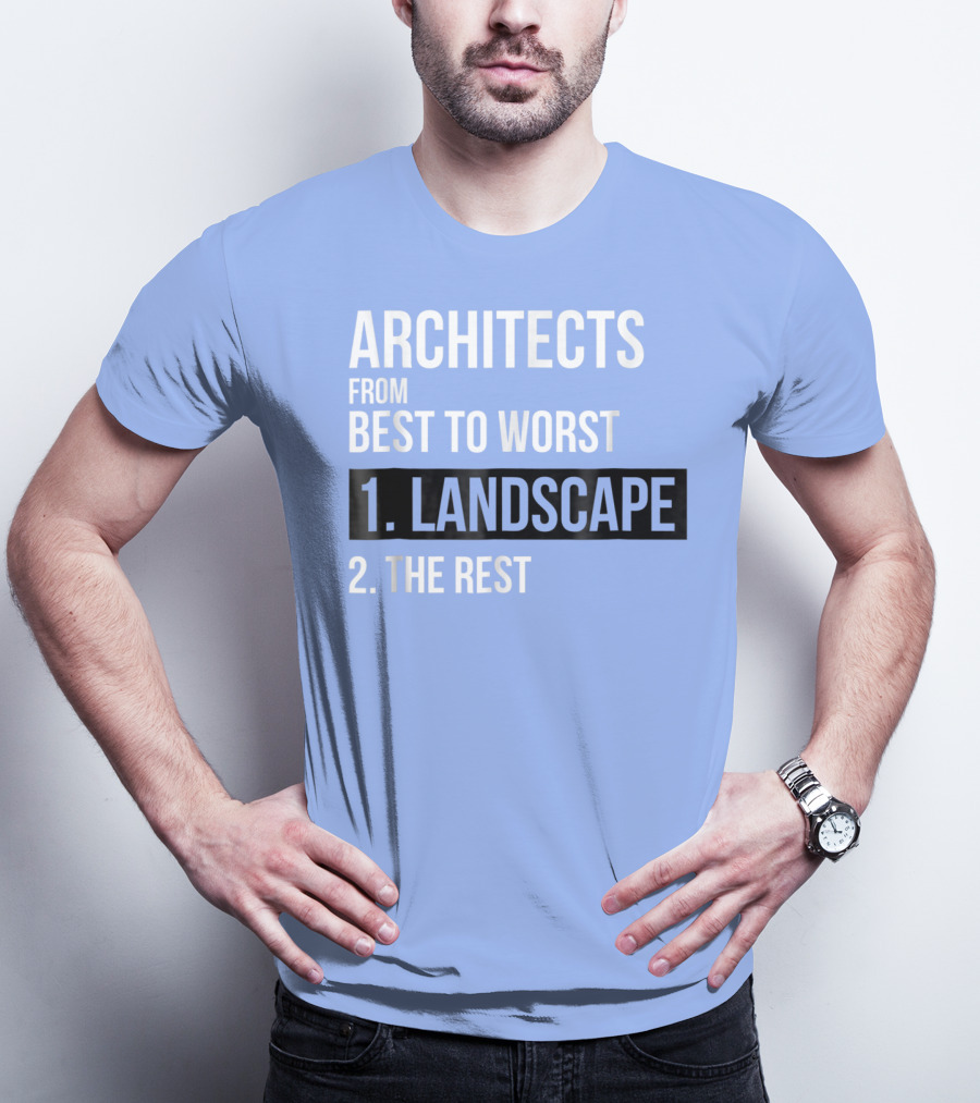 ARCHITECTS FROM BEST TO WORST 1. LANDSCAPE 2. THE REST T-Shirt