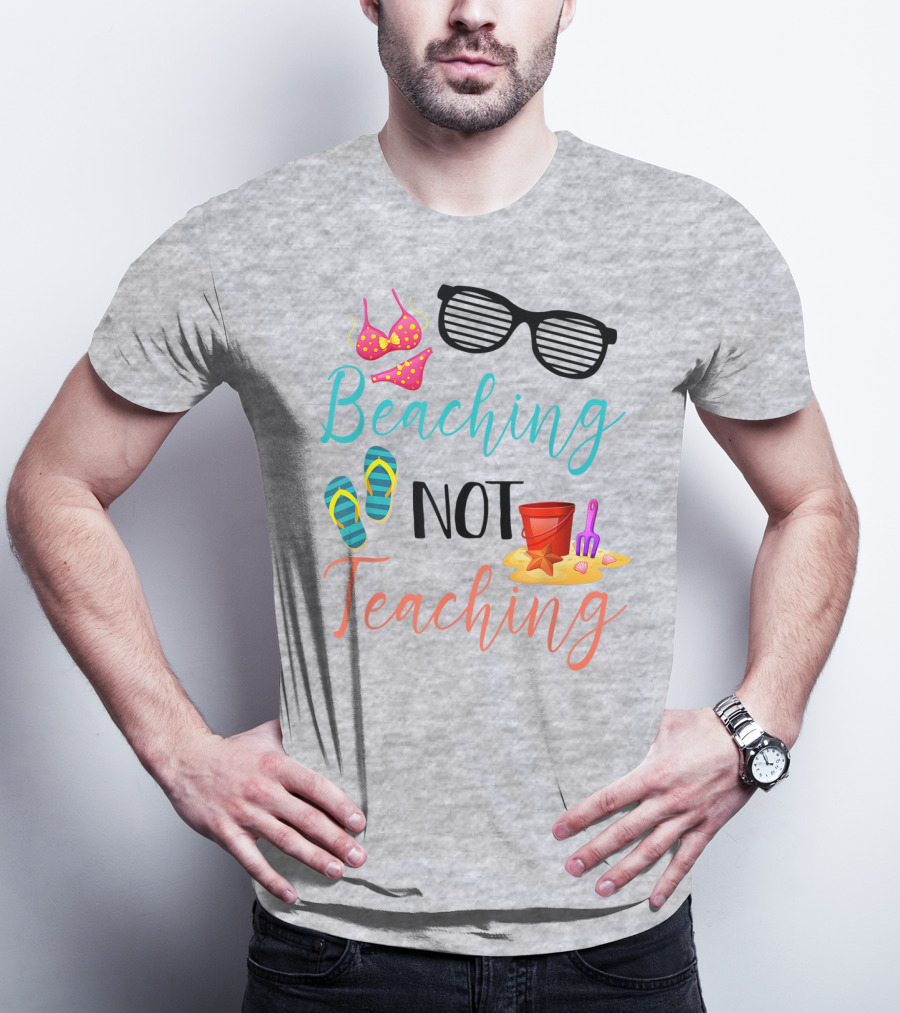 Beaching Not Teaching Funny Summer Sunglasses Bikini Flip Flops Sand Bucket T-Shirt