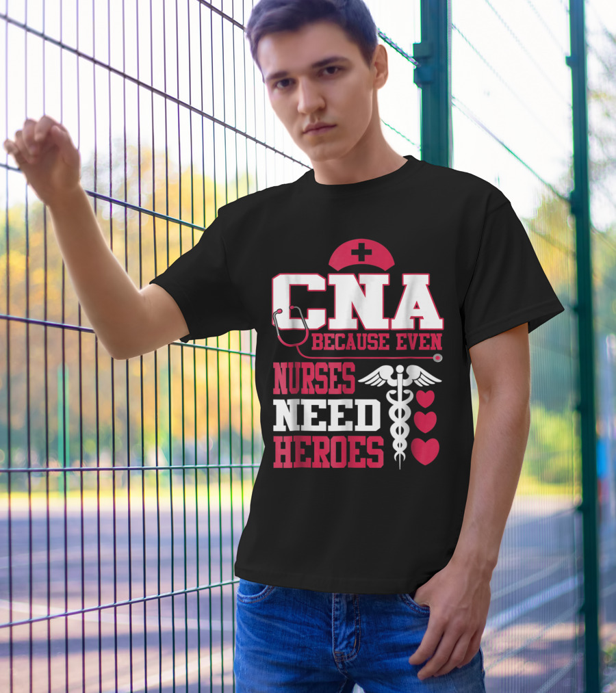 CNA Because Even Nurses Need Heroes Stethoscope Caduceus Hearts T-Shirt