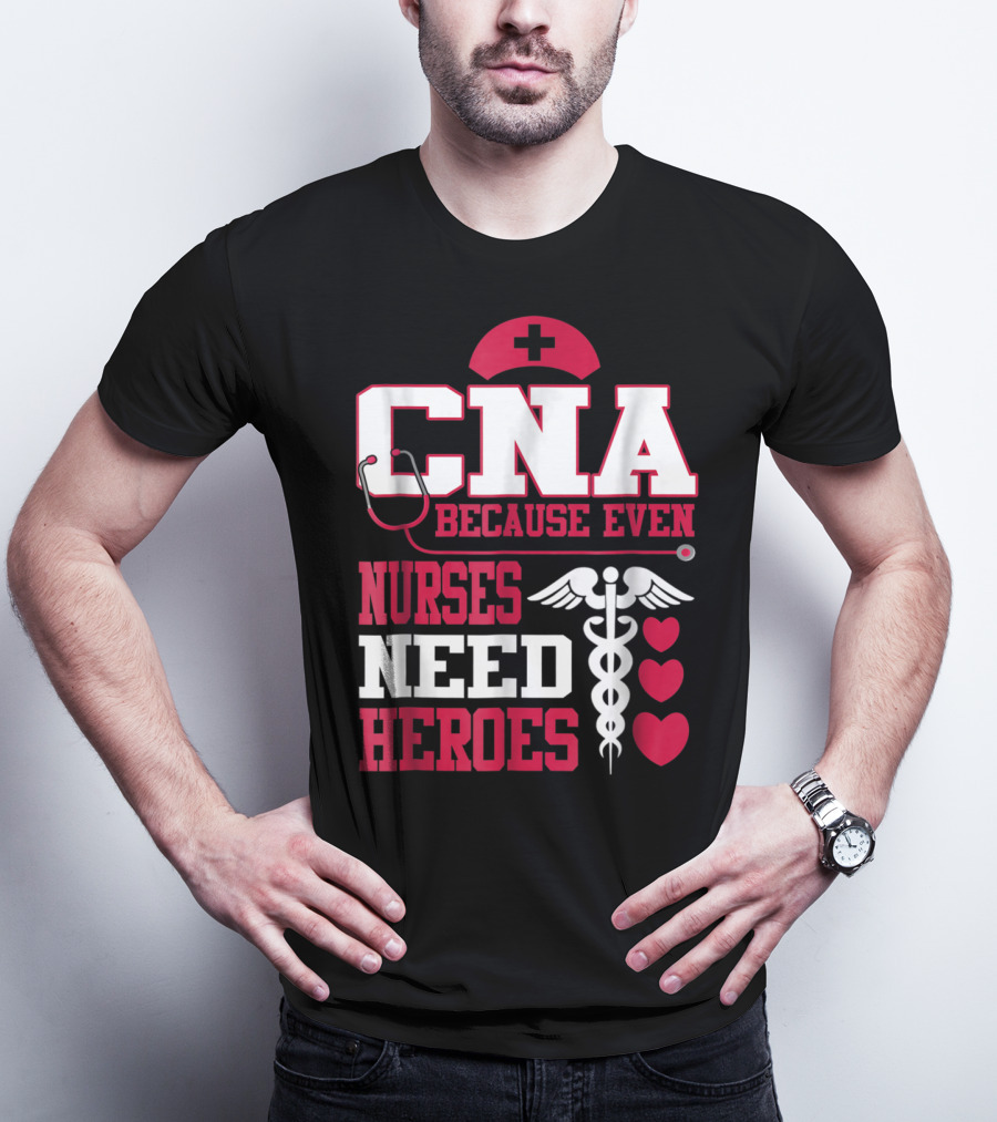 CNA Because Even Nurses Need Heroes Stethoscope Caduceus Hearts T-Shirt