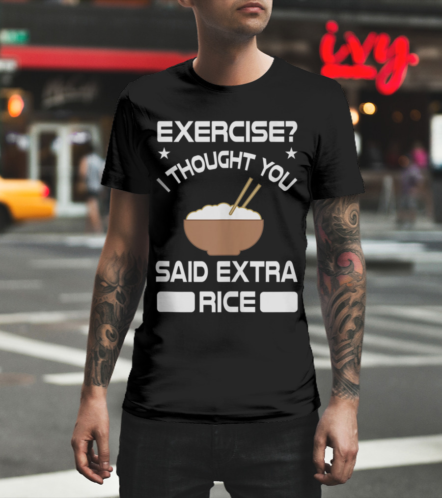 Exercise? I Thought You Said Extra Rice Bowl With Chopsticks T-Shirt