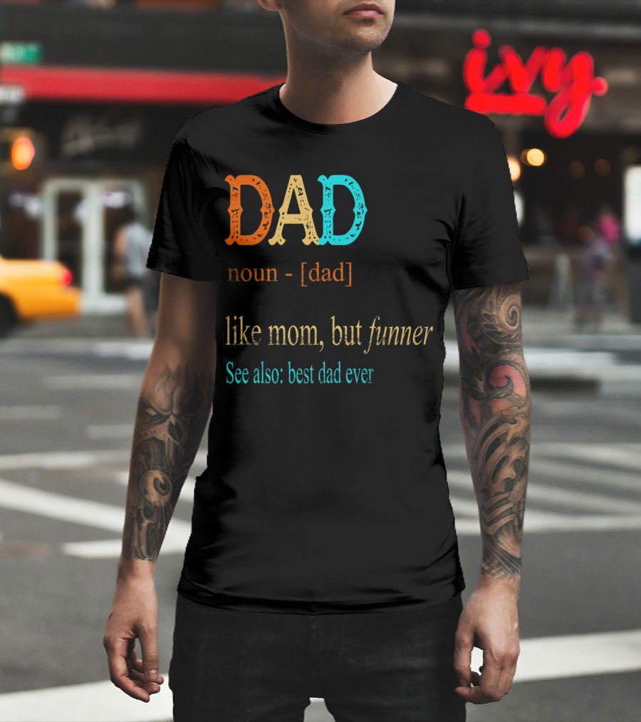 DAD Noun Dad Like Mom But Funner See Also Best Dad Ever T-Shirt