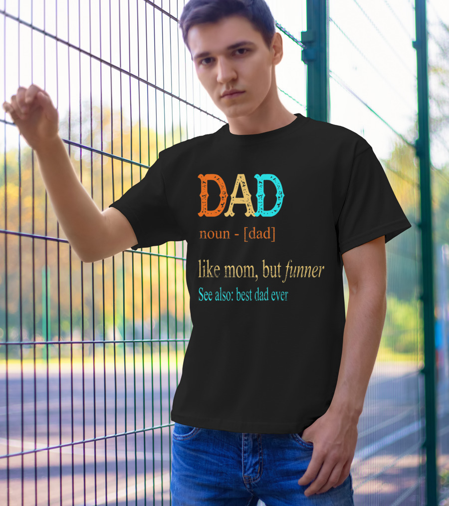 DAD Noun Dad Like Mom But Funner See Also Best Dad Ever T-Shirt