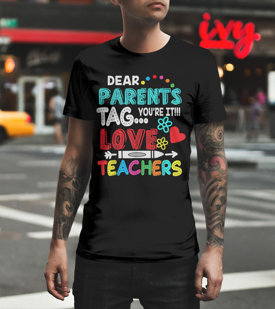 Dear Parents Tag You're It Love Teachers Flowers Crayon Heart T-Shirt
