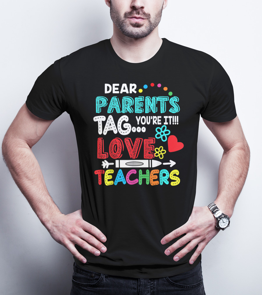 Dear Parents Tag You're It Love Teachers Flowers Crayon Heart T-Shirt