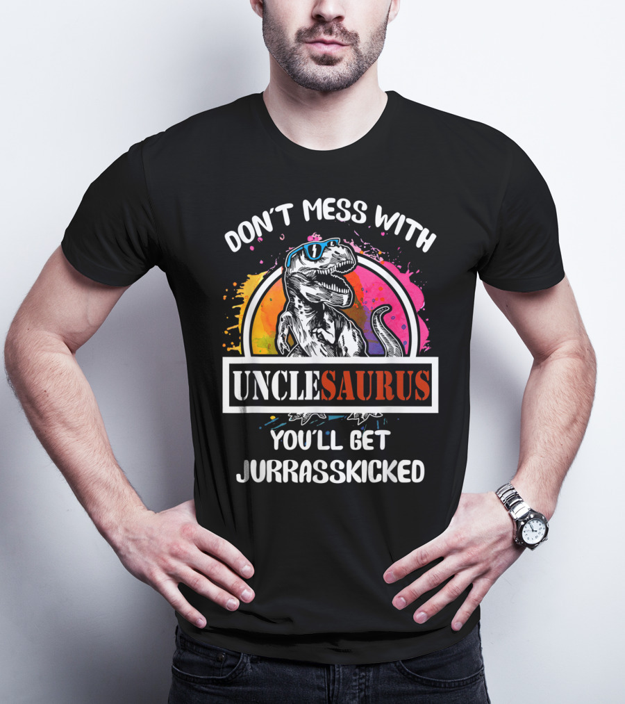 DON'T MESS WITH UNCLESAURUS YOU'LL GET JURRASSKICKED T-Shirt