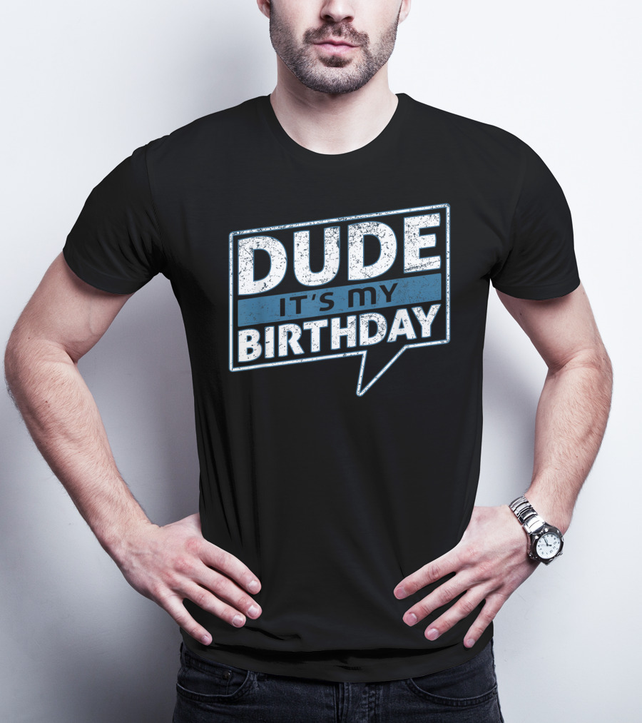 Dude It's My Birthday T-Shirt