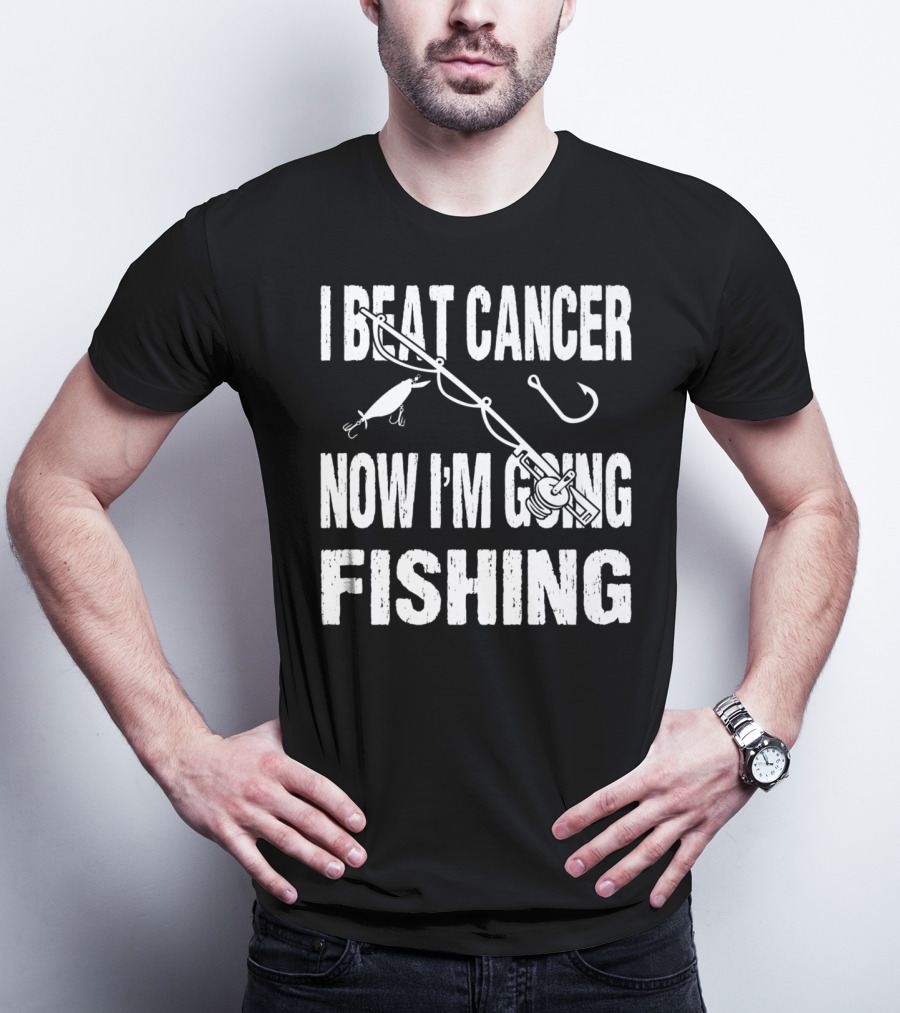 I Beat Cancer Now I'm Going Fishing T-Shirt