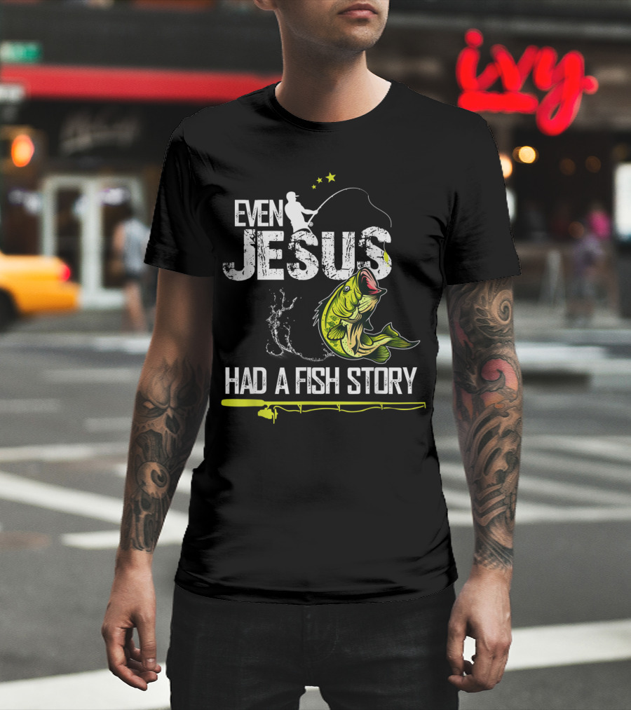 Even Jesus Had A Fish Story Angler And Bass T-Shirt