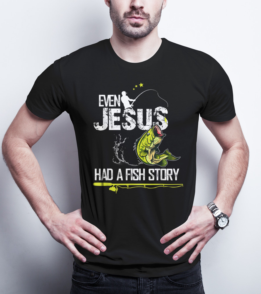 Even Jesus Had A Fish Story Angler And Bass T-Shirt