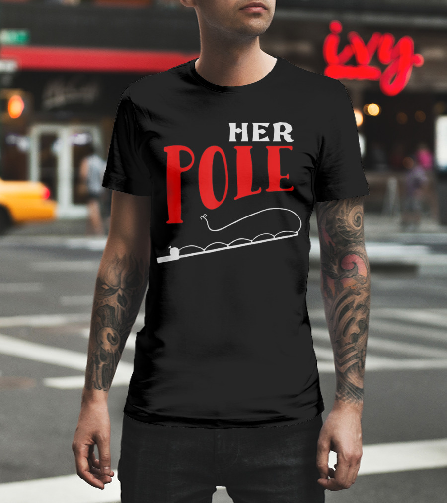 HER POLE Fishing Her Pole Fishing Couple T-Shirt