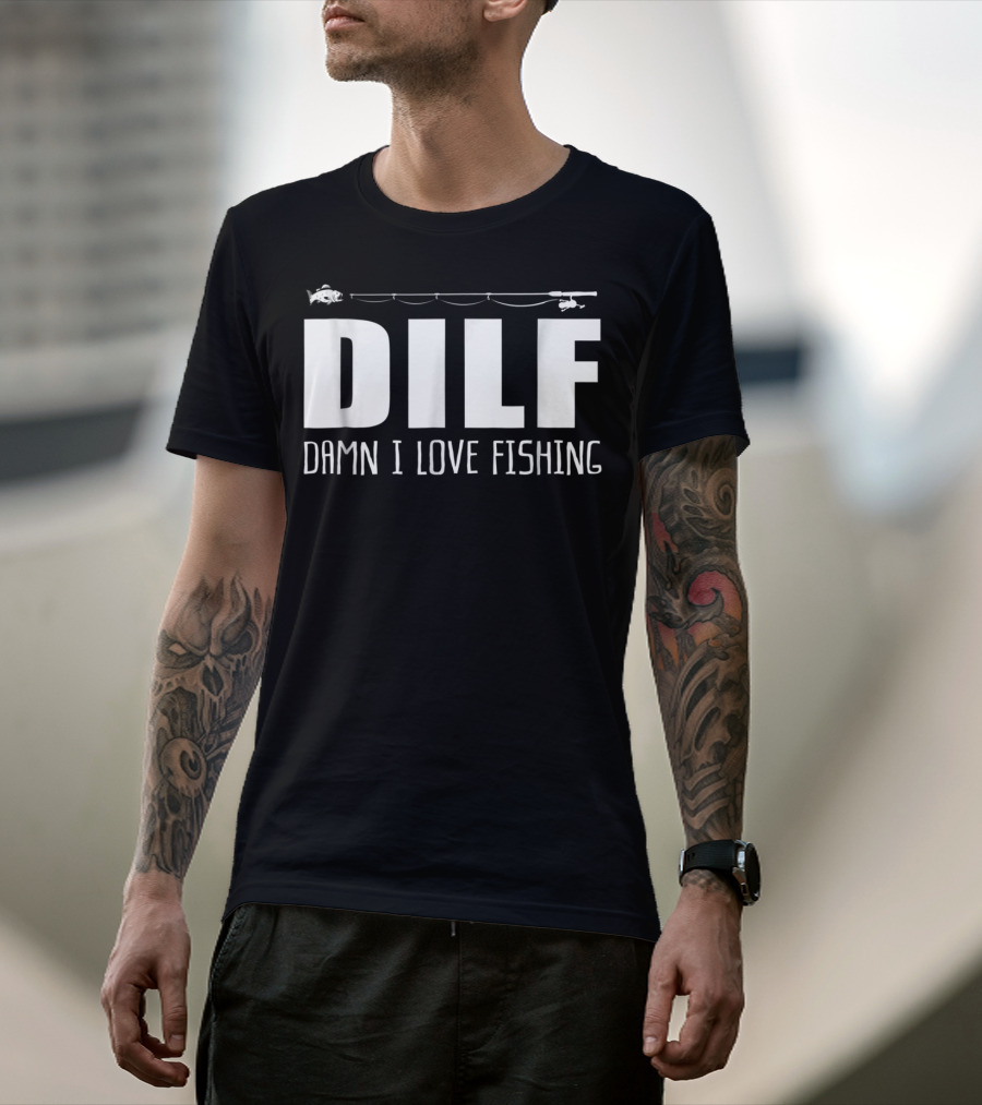 DILF Damn I Love Fishing With Fishing Rod And Fish T-Shirt